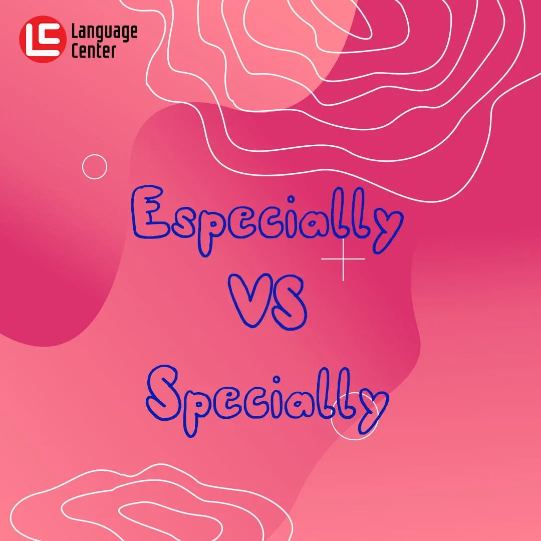 Penggunaan Especially dan Specially yang Benar dalam Bahasa Inggris ...